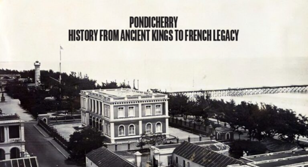 Pondicherry History From Ancient Kings to French Legacy